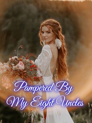 Read completed Pampered By My Eight Uncles online -FoxNovel